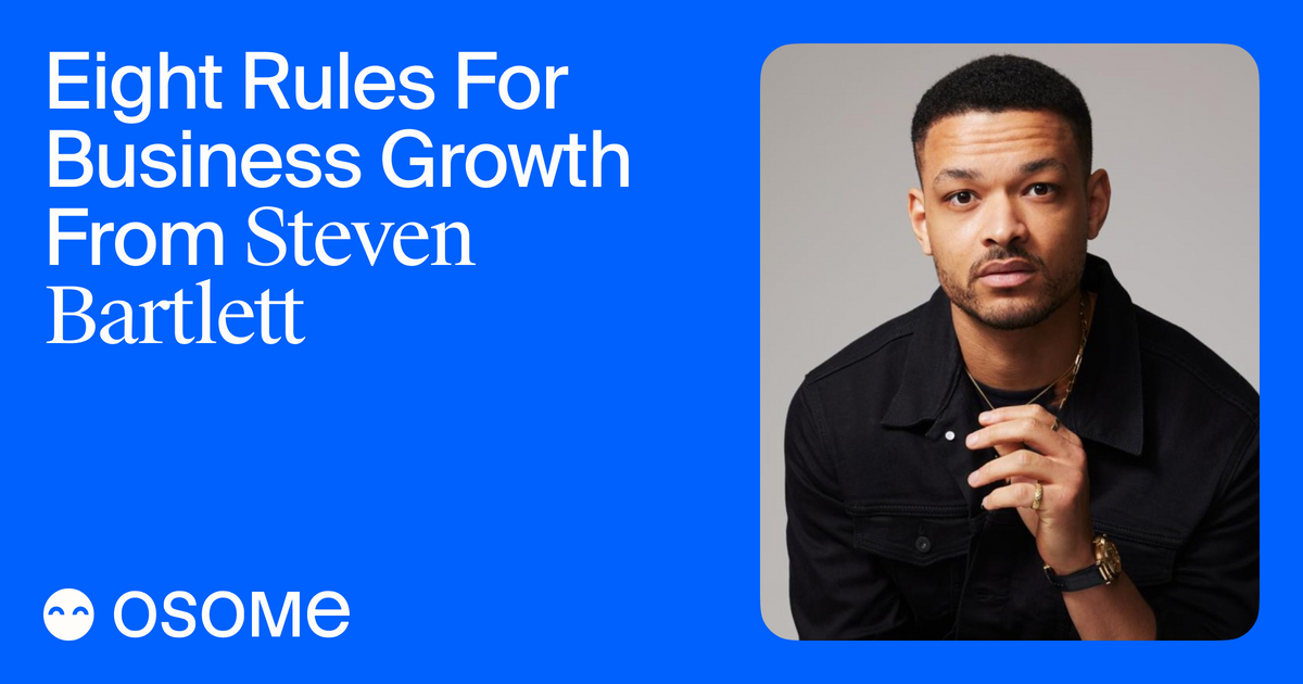 Eight Rules For Business Growth From Steven Bartlett - Osome Guides